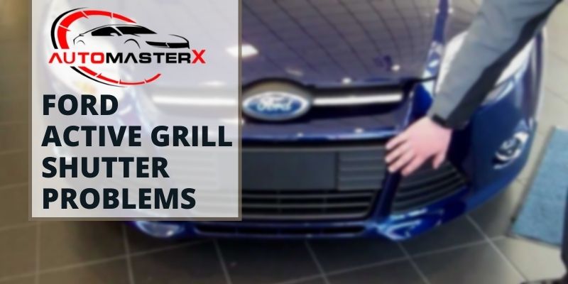 Time To Look at All Ford Active Grill Shutter Problems & Solutions